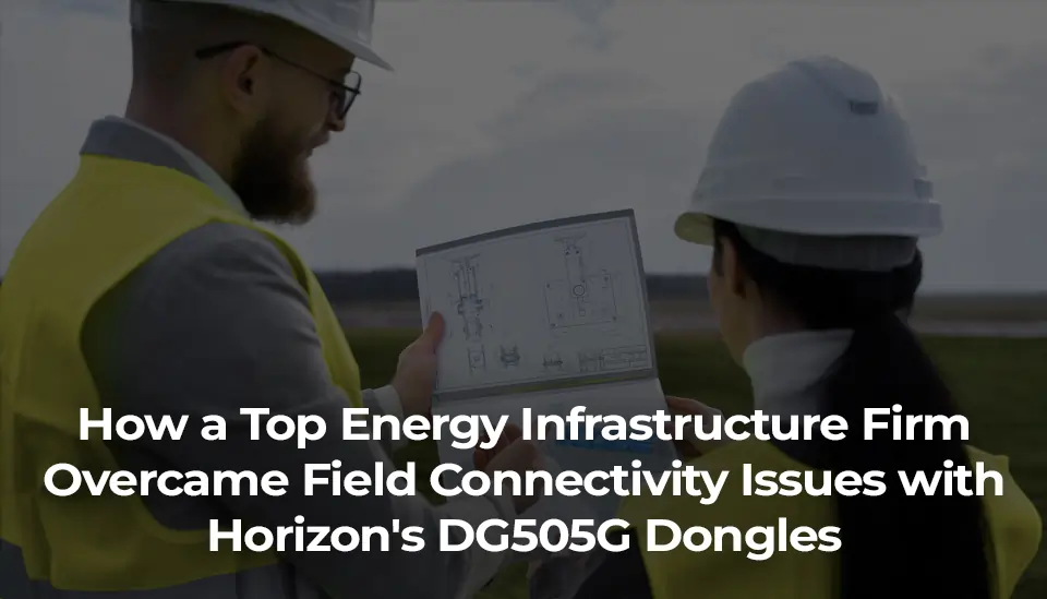 How a Top Energy Infrastructure Firm Overcame Field Connectivity Issues ...